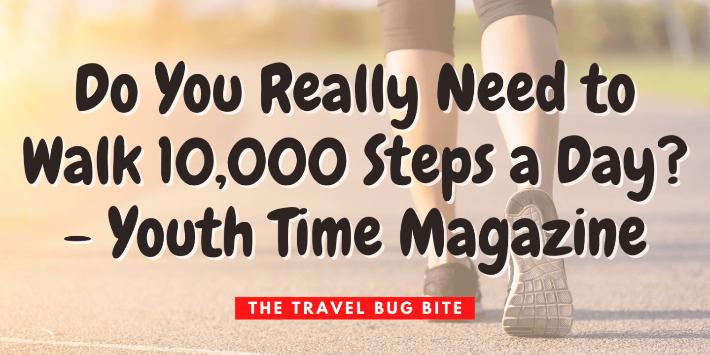 Do You Really Need to Walk 10,000 Steps a Day? – Youth Time Magazine ...